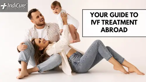 IVF Treatment Abroad: Start Your Family Journey Affordably
